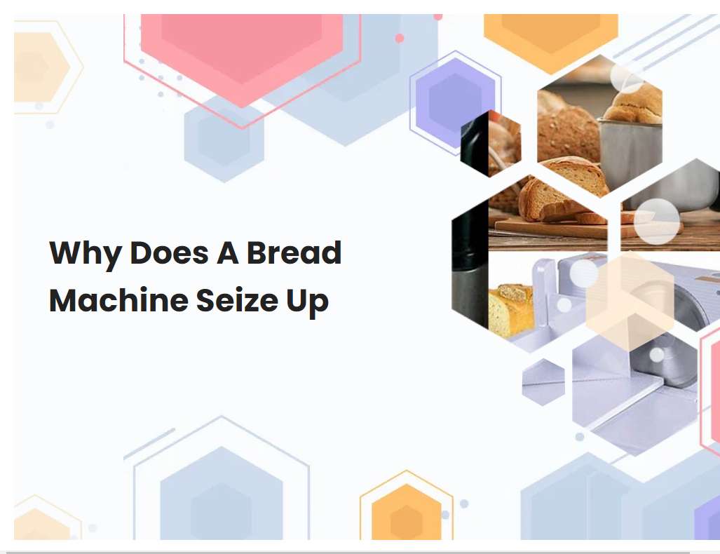 Why Does A Bread Machine Seize Up | breadmach.com