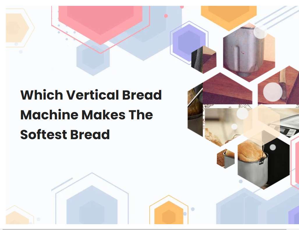 Which Vertical Bread Machine Makes The Softest Bread | breadmach.com
