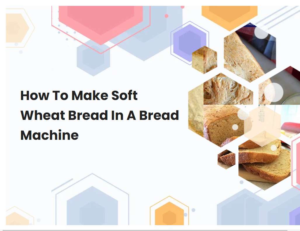 How To Make Soft Wheat Bread In A Bread Machine | breadmach.com