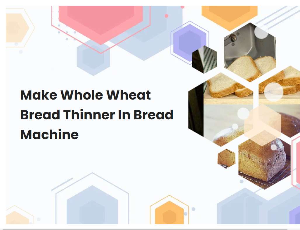 Make Whole Wheat Bread Thinner In Bread Machine | breadmach.com
