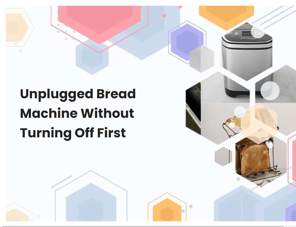 Unplugged Bread Machine Without Turning Off First | breadmach.com