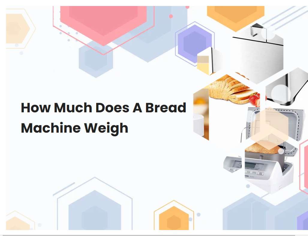 How Much Does A Bread Machine Weigh | breadmach.com